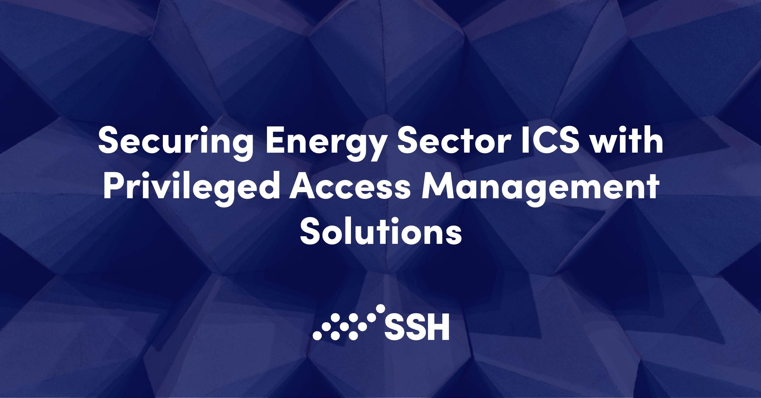 Securing Energy Sector ICS with Privileged Access Management Solutions